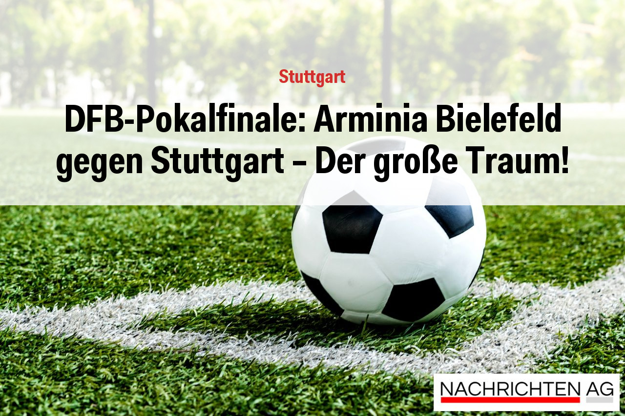 DFB-Pokalfinale: Arminia Bielefeld gegen Stuttgart – Der große Traum!