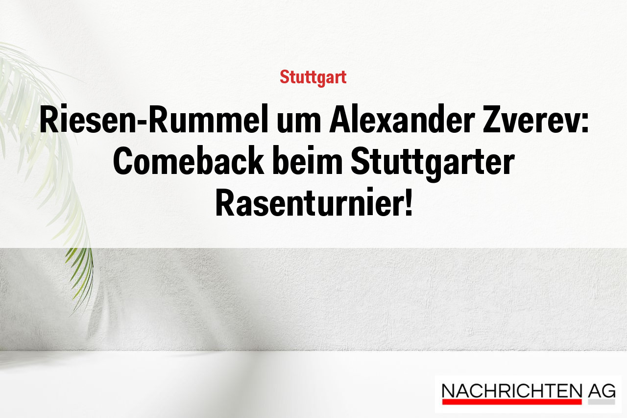 Riesen-Rummel um Alexander Zverev: Comeback beim Stuttgarter Rasenturnier!