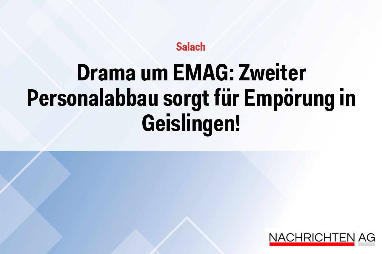 Drama om EMAG: Andre bemanningskutt skaper forargelse i Geislingen!